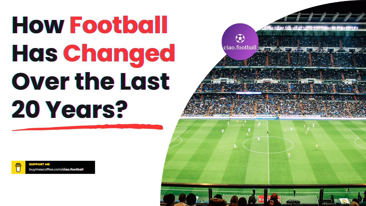 How Football/Soccer Has Changed Over the Last 20 Years? - YouTube