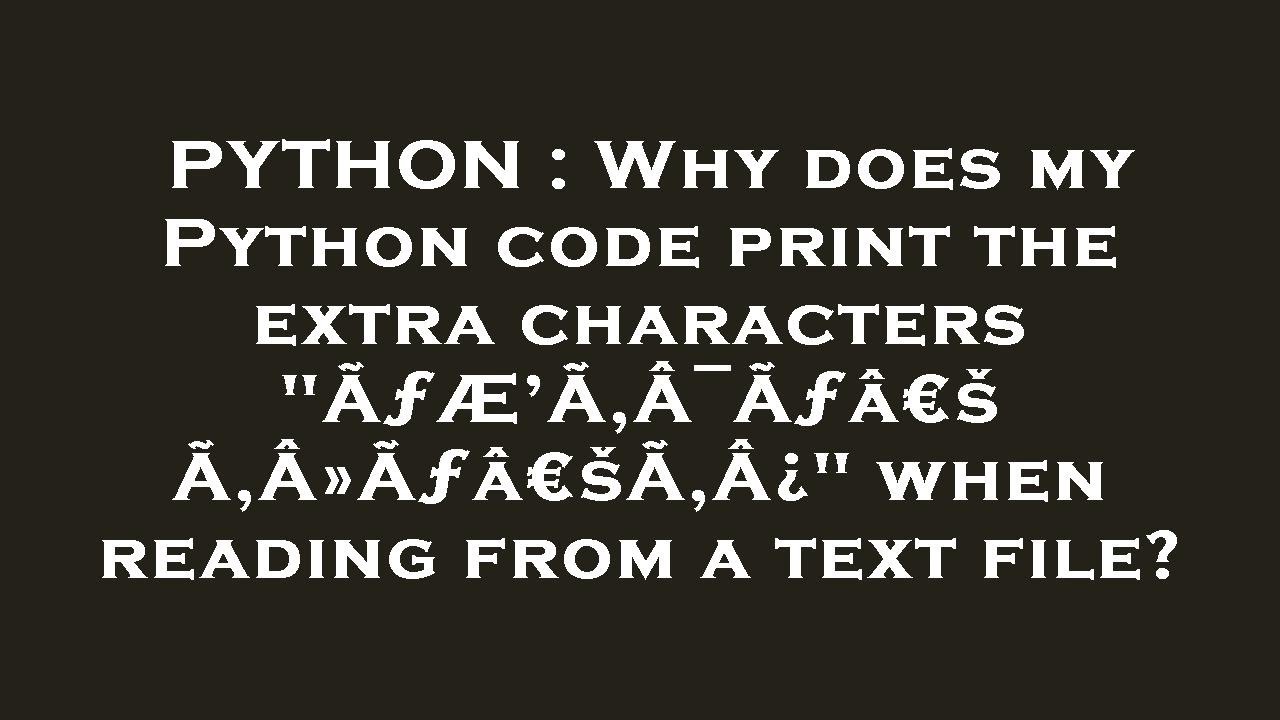 Python Why Does My Python Code Print The Extra Characters ÃƒÆ Ã‚Â