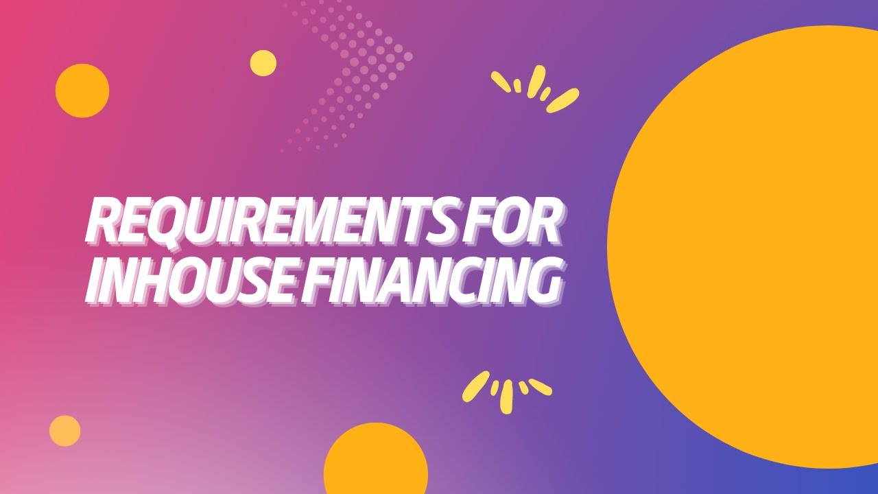 Requirements for In House Financing - YouTube