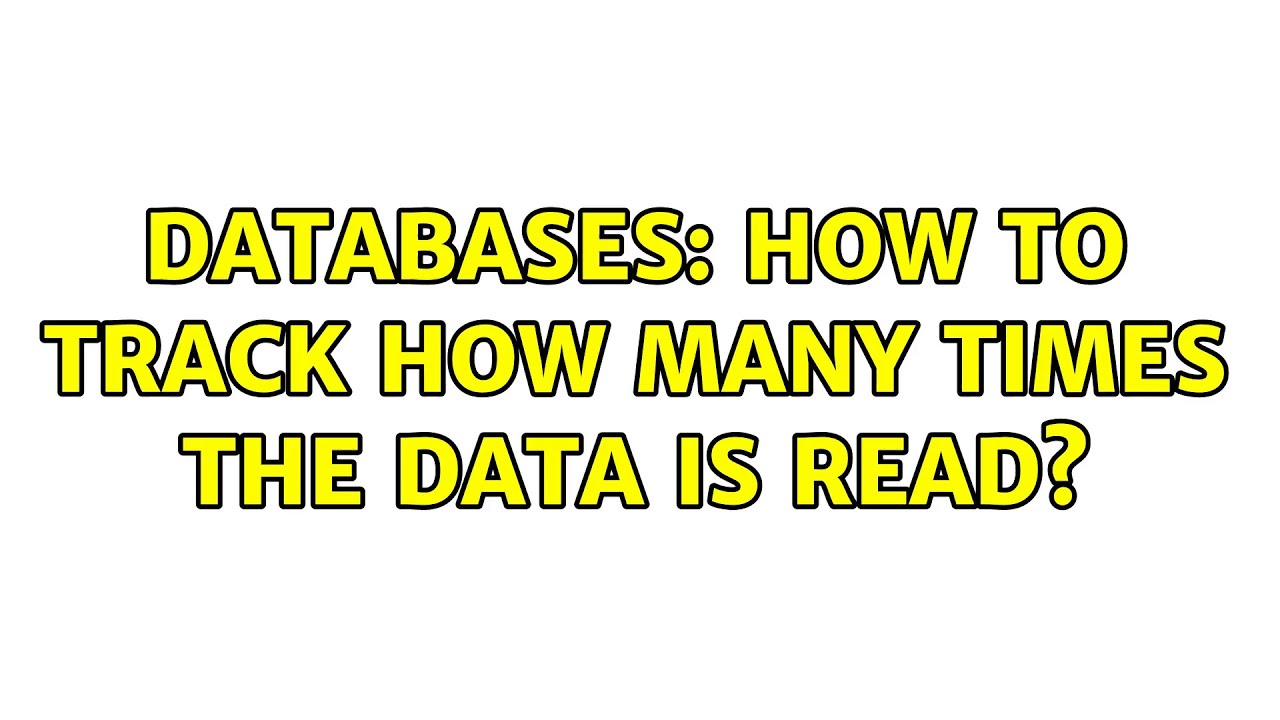 Databases: How to track how many times the data is read? (2 Solutions ...