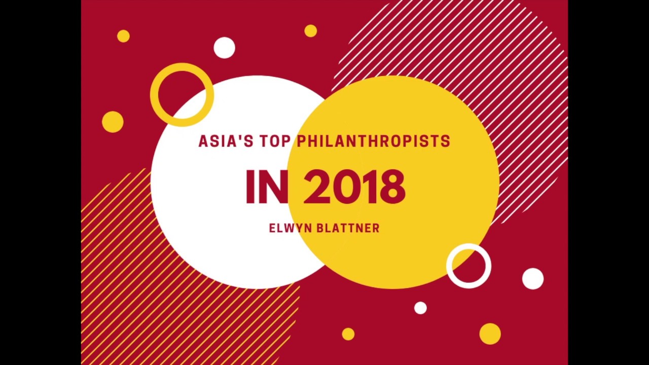 Asia's Top Philanthropists In 2018 | Elwyn Blattner - YouTube