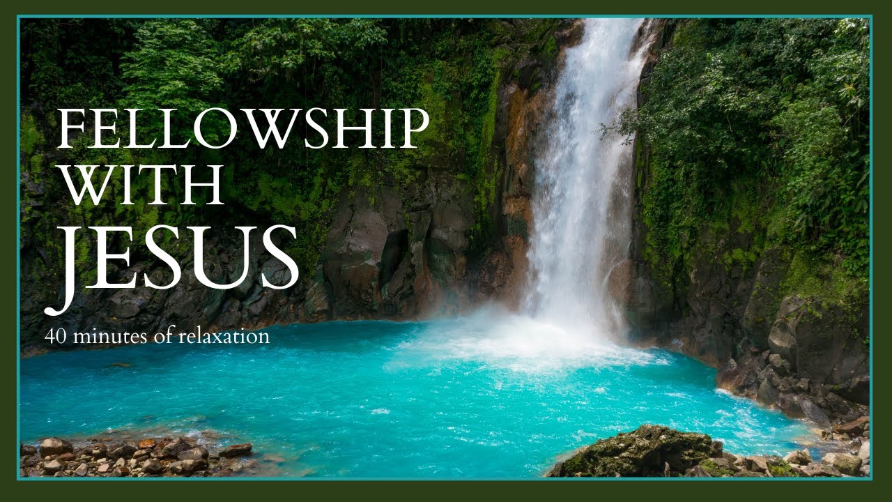 Fellowship with Jesus | Relaxation | Time to Relax | Worship | Relaxing ...