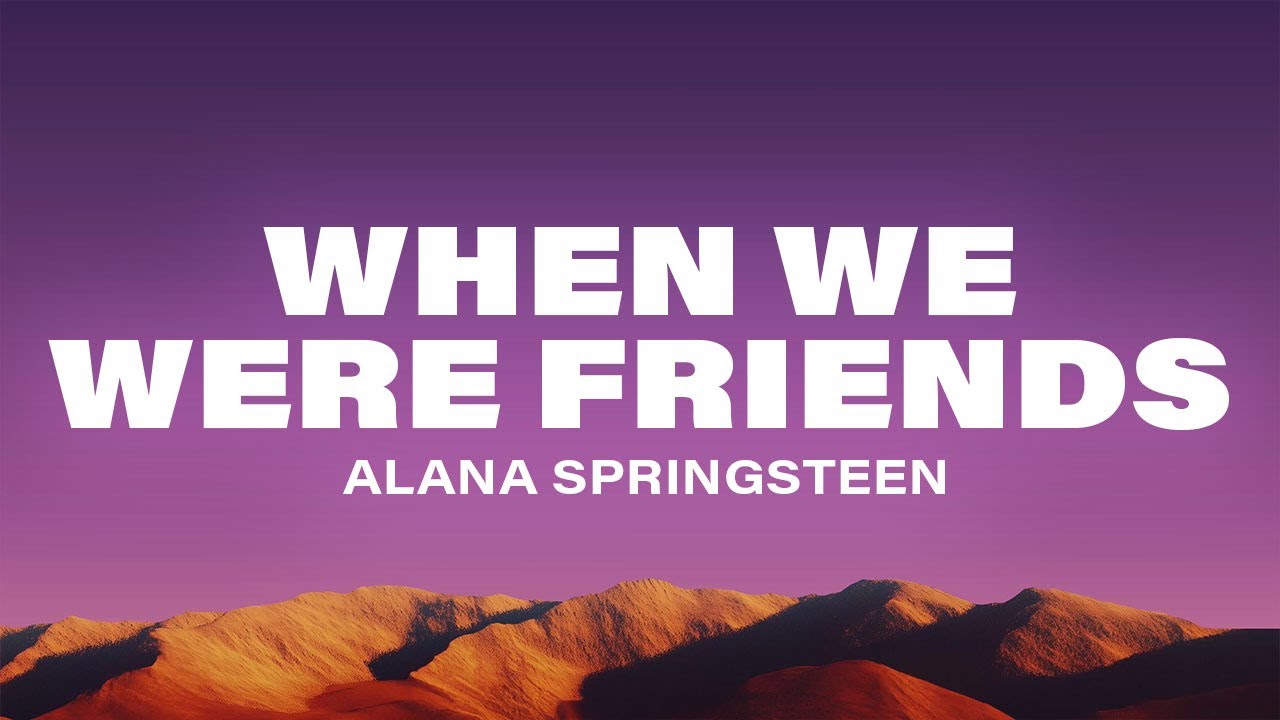 Alana Springsteen - when we were friends (Lyrics) - YouTube