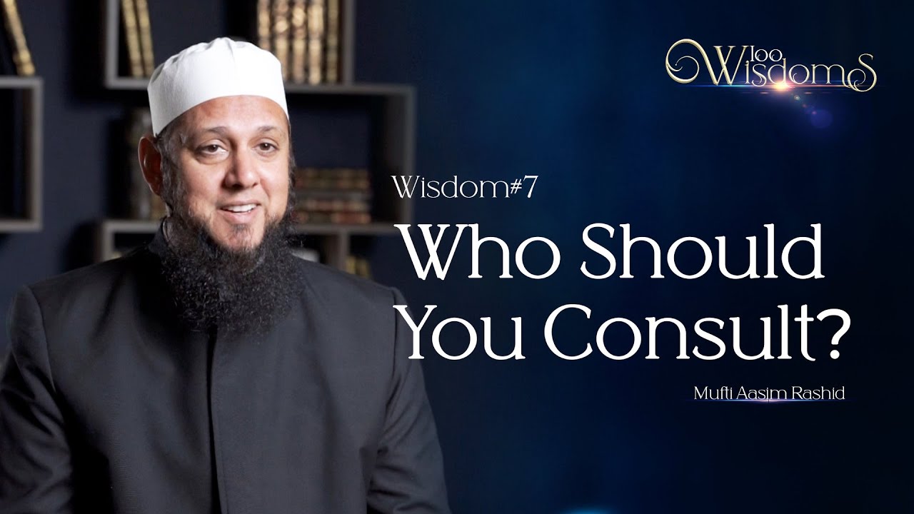 Wisdom #7: Who Should You Consult | 100 Wisdoms to Live by with Mufti ...