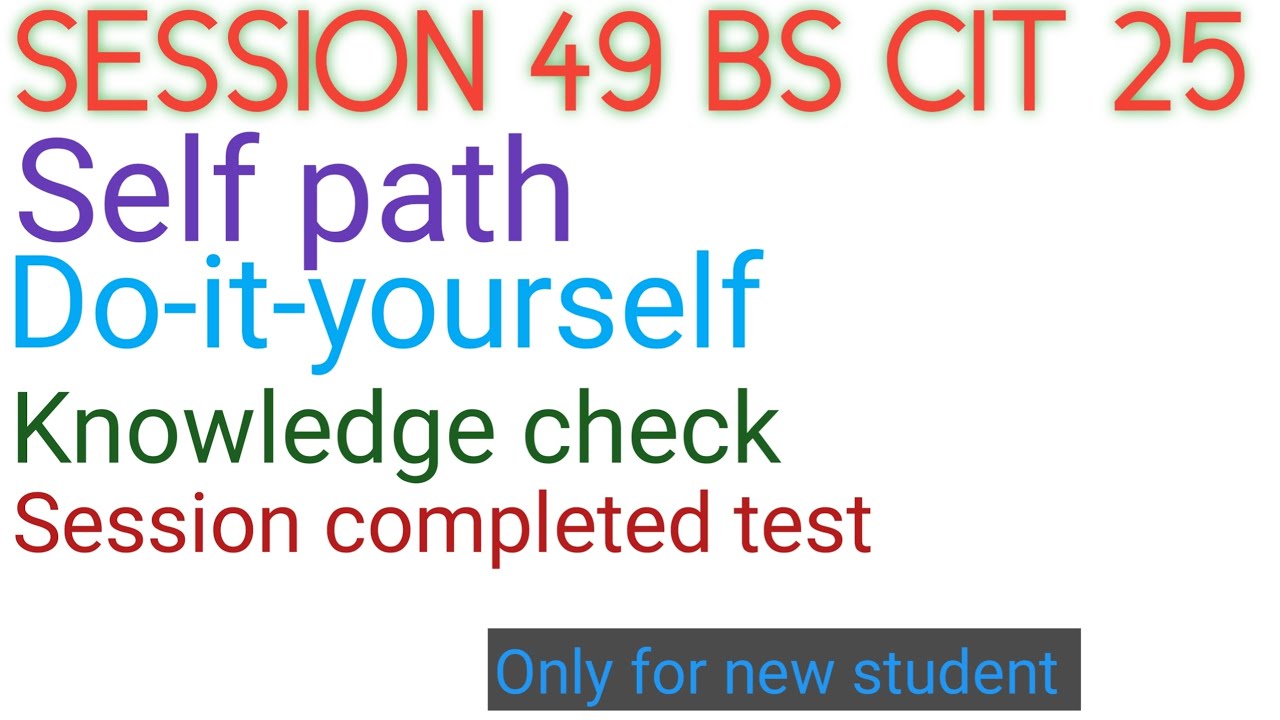 KYP SESSION 49 BS CIT 25 Self path do-it-yourself knowledge check ...