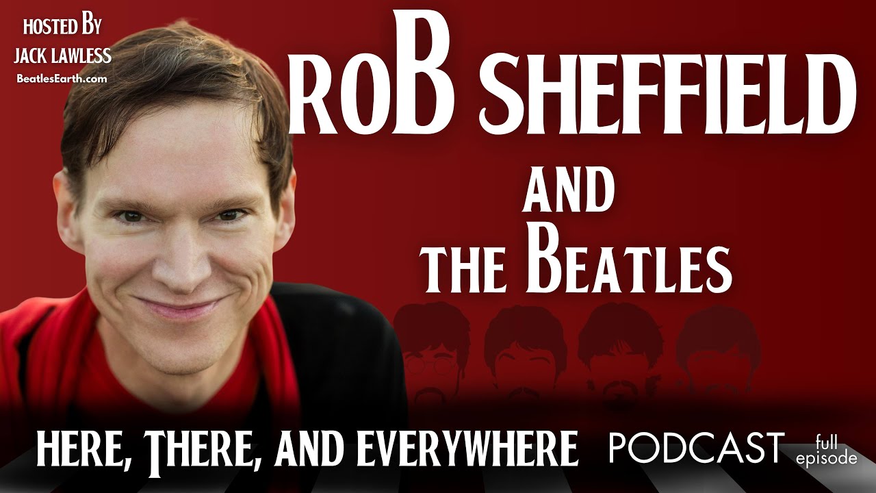 Rob Sheffield Discusses The Beatles | "Here, There, and Everywhere" Podcast, Ep. 17 (Full ...