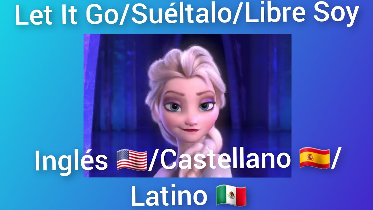 Let It Go / Suéltalo /Libre Soy (Frozen) Inglés vs Castellano vs Latino ...