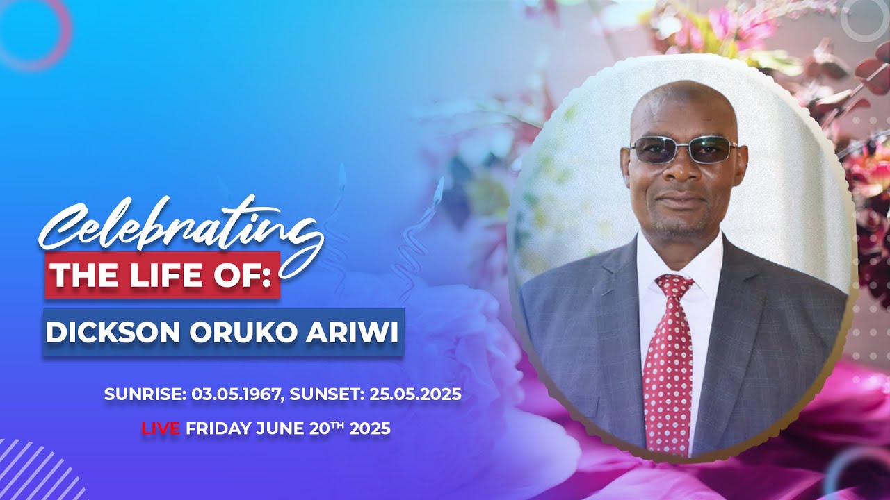 CELEBRATING THE LIFE OF DICKSON ORUKO ARIWI - YouTube