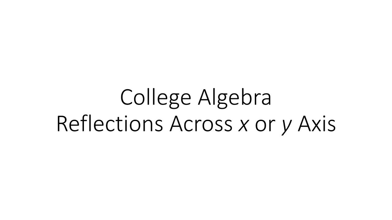 College Algebra - Reflections Across x or y Axis - YouTube