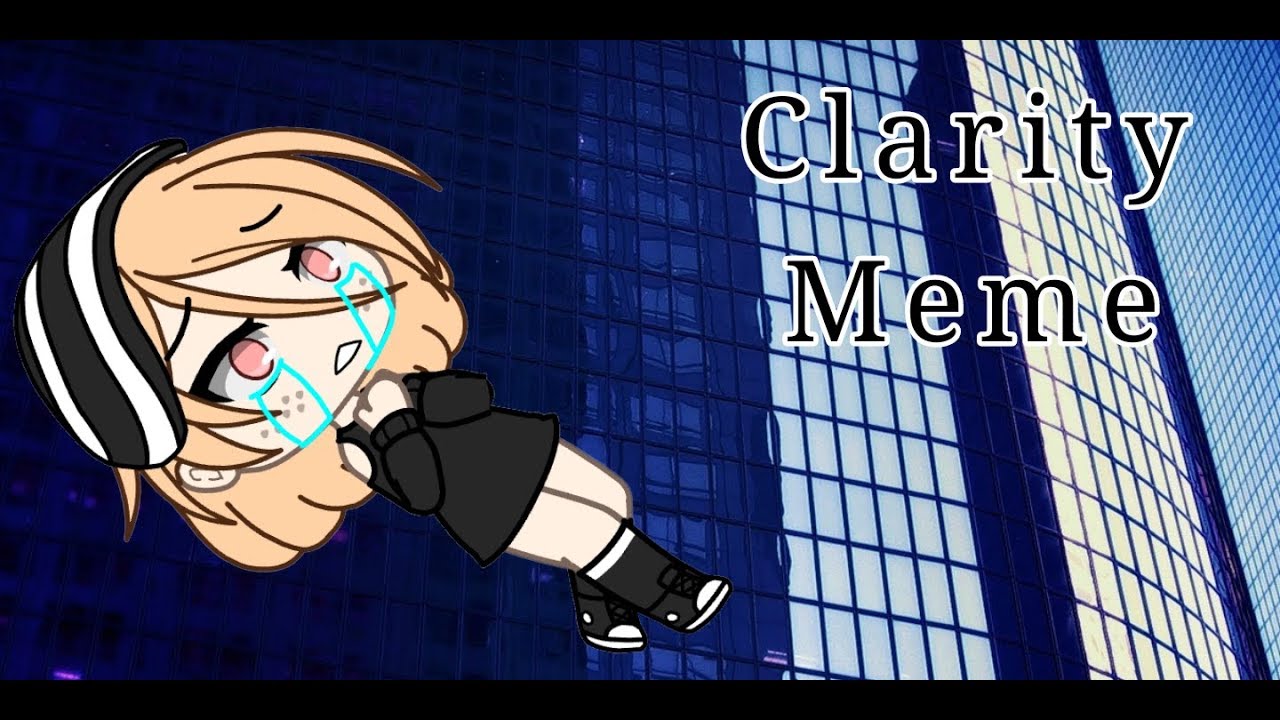 Clarity meme [Gacha Life] - YouTube