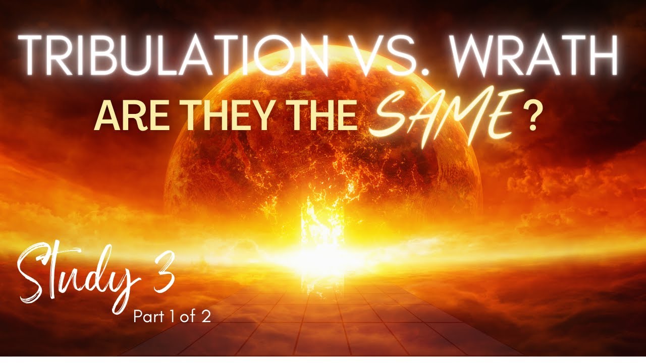 Study 3 | Part 1 of 2 | Tribulation vs. Wrath | Are they the SAME ...
