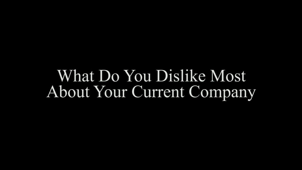 What Do You Dislike Most About Your Current Last Company What Didn t what-do-you-dislike-most-about-your-current-last-company-what-didn-t