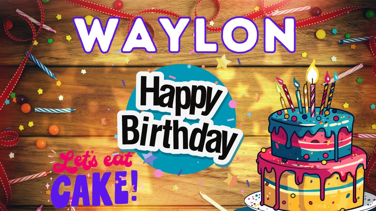 Happy Birthday Waylon, Birthday of Waylon, Best Birthday Wishes, hbd ...