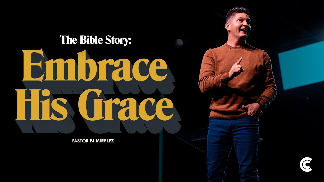 Embrace His Grace | The Bible Story | Pastor EJ Mirelez - YouTube