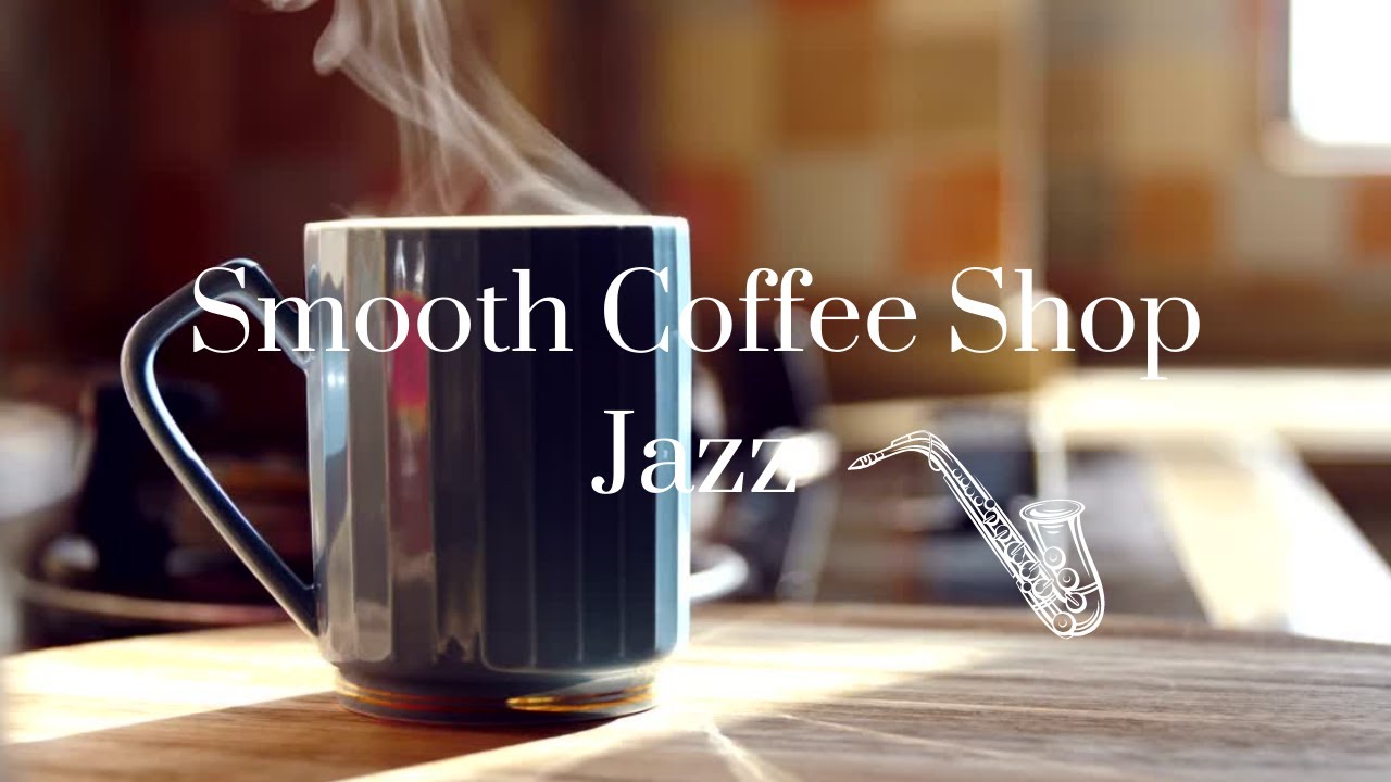 Coffee Shop Smooth Jazz Music- Warm Jazz Music With A Coffee Shop ...