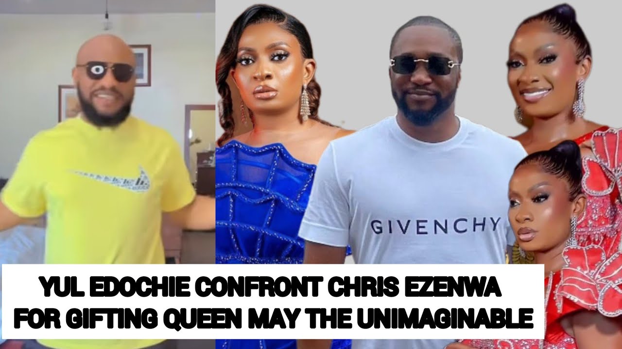 YUL EDOCHIE CONFRONT CHRIS EZENWA FOR GIFTING QUEEN MAY THE UNIMAGINABLE - YouTube