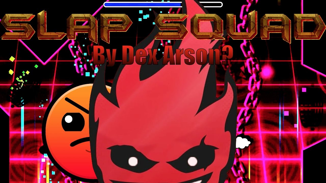 Dex Arson Epic Level :D [Slap Squad by Dex Arson] -Geometry Dash ...