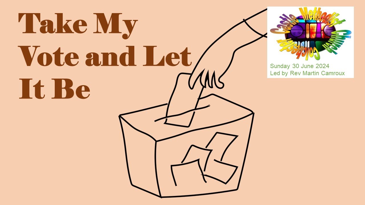 2024 06 30 Sunday Worship led by Rev Martin Camroux: “Take My Vote and ...