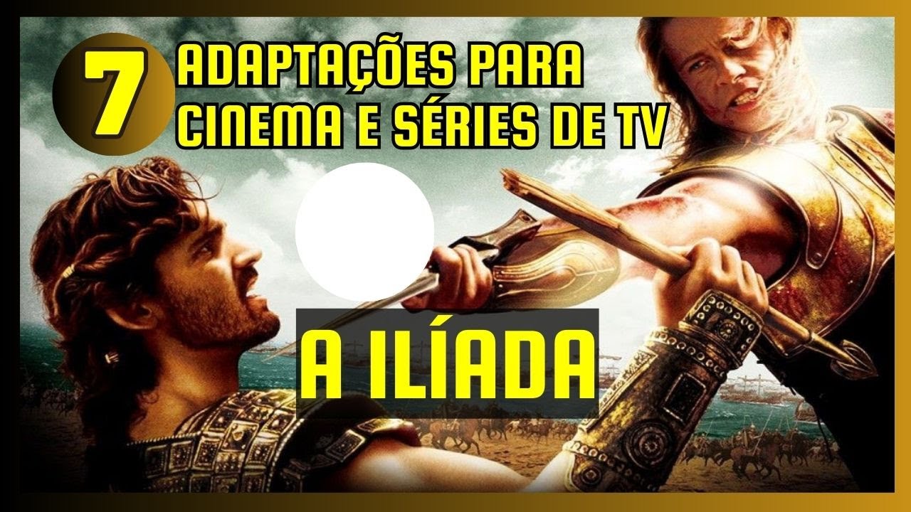 A ILÍADA, DE HOMERO | 7 Adaptações Para Cinema e Séries de TV - YouTube