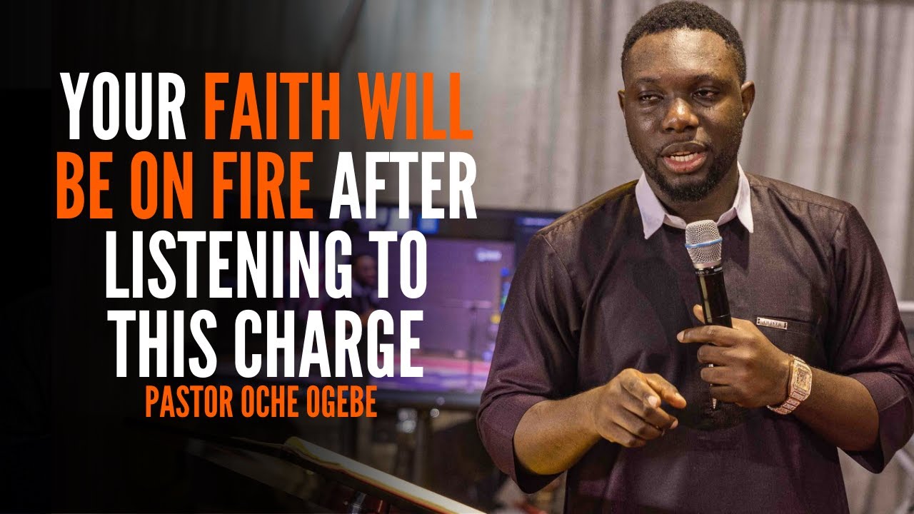 YOUR FAITH WILL BE ON FIRE AFTER LISTENING TOTHIS CHARGE FROM PST OCHE ...