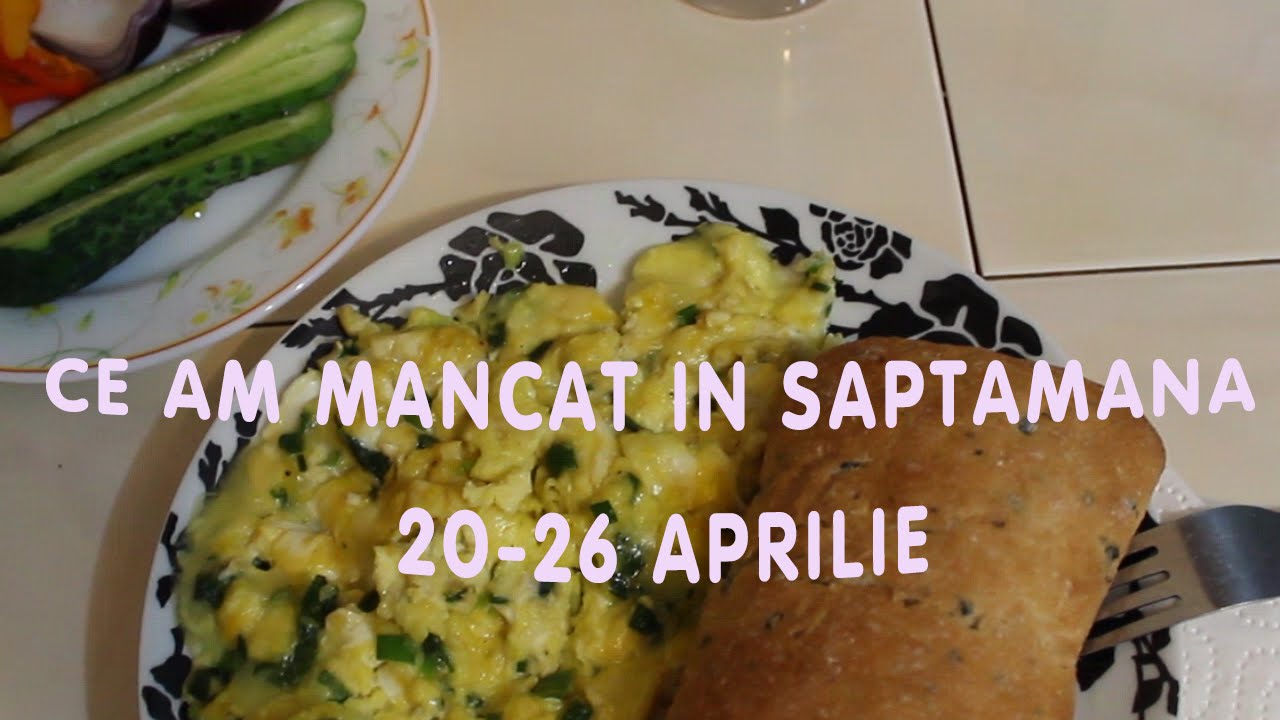 Ce am mancat in saptamana 20-26 Aprilie/ What I ate during the week 20-26 of April - YouTube