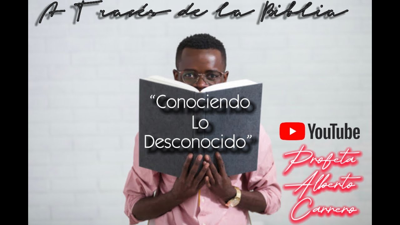 A Través de la Biblia: "Conociendo lo Desconocido" | Profeta Alberto ...