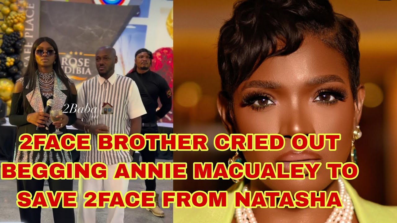 2FACE BROTHER CRIED OUT BEGGING ANNIE MACUALEY TO SAVE 2FACE FROM ...