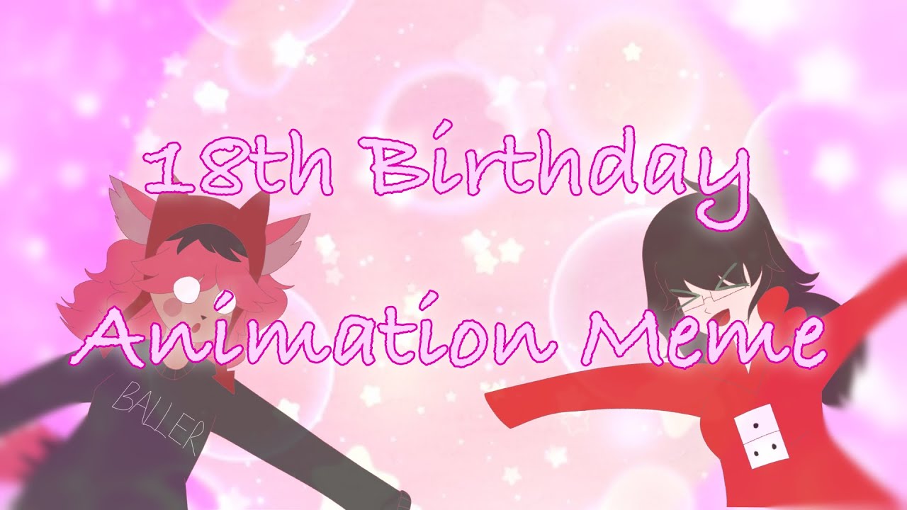 18th Birthday!!! // Animation Meme - YouTube