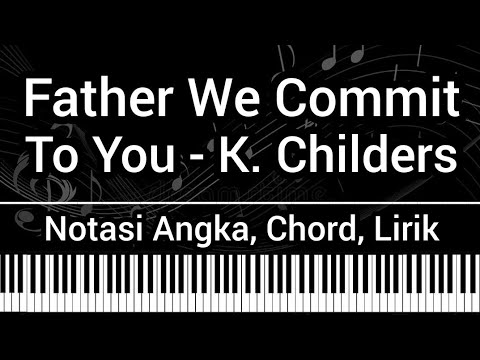 Father We Commit To You - Karen Childers (Not Angka, Chord, Lirik ...
