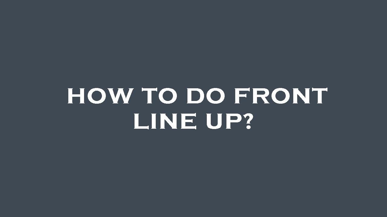 How to do front line up? - YouTube