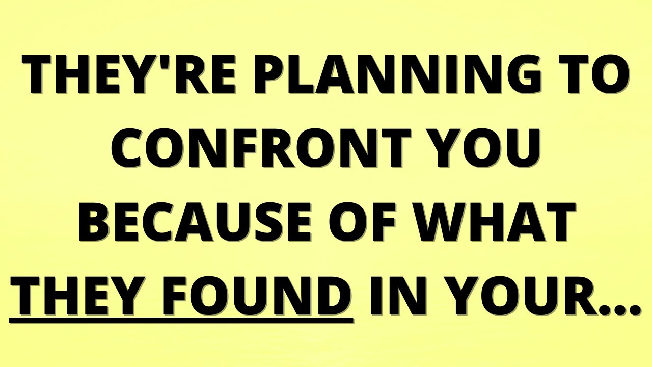 💌 They're planning to confront you because of what they found in your ...