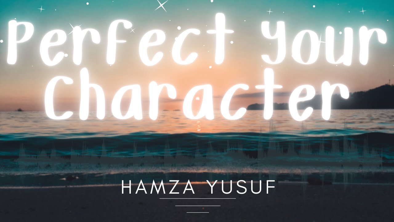 The Importance of Good Character | Hamza Yusuf | The Muslim Reminder ...