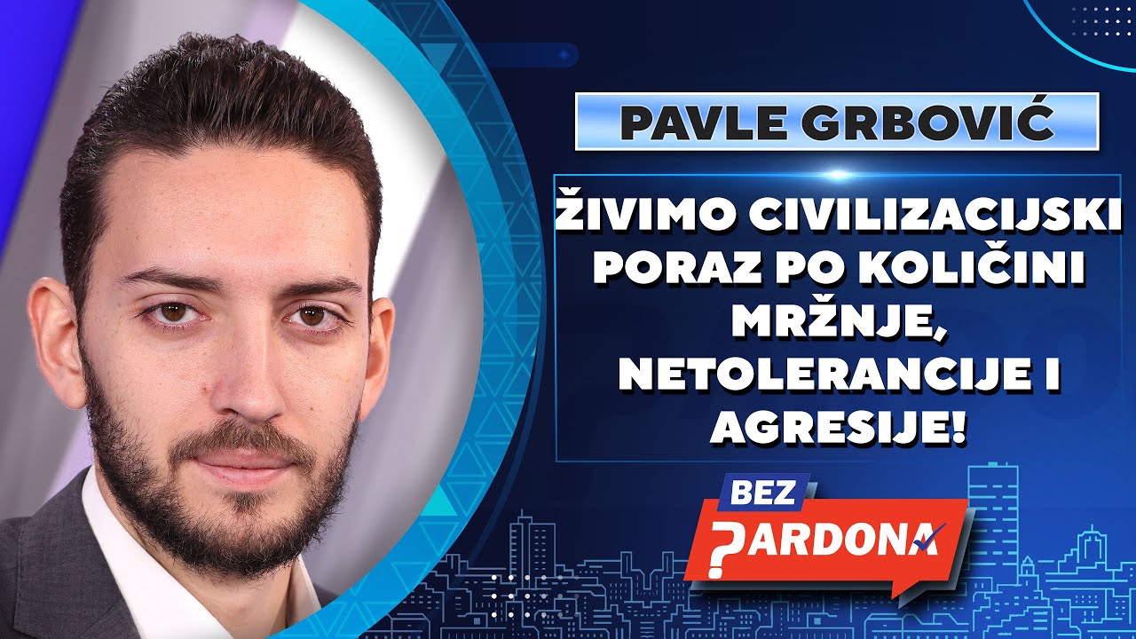 BEZ PARDONA | Pavle Grbović: Živimo civilizacijski poraz po količini ...