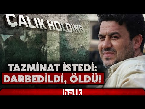 Çalık Holding'ten tazminatını isteyen işçi Erol Eğrek, korumalar tarafından dövülerek öldürüldü!