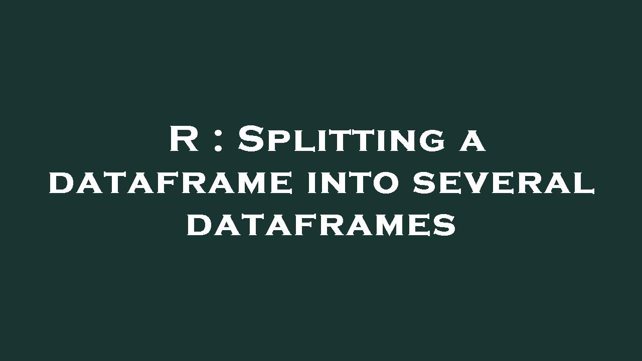R Splitting A Dataframe Into Several Dataframes Youtube