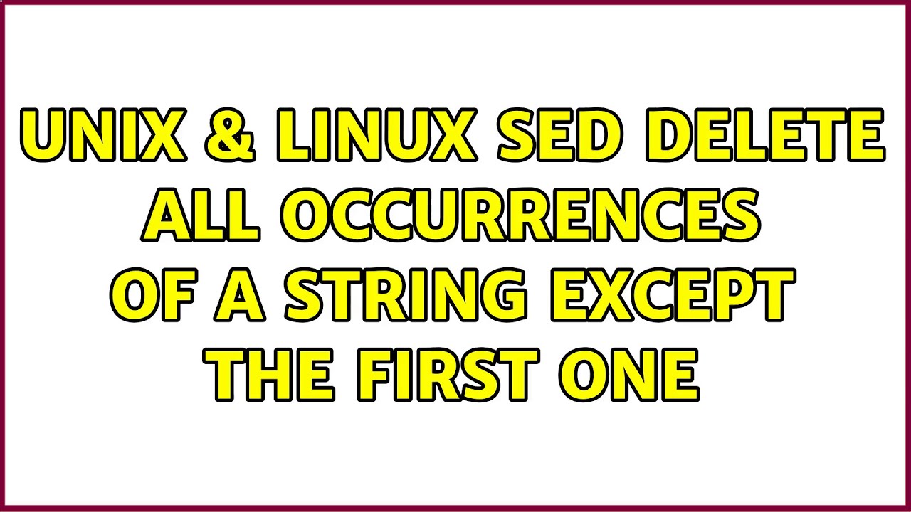 Unix Linux Sed Delete All Occurrences Of A String Except The First unix-linux-sed-delete-all-occurrences-of-a-string-except-the-first