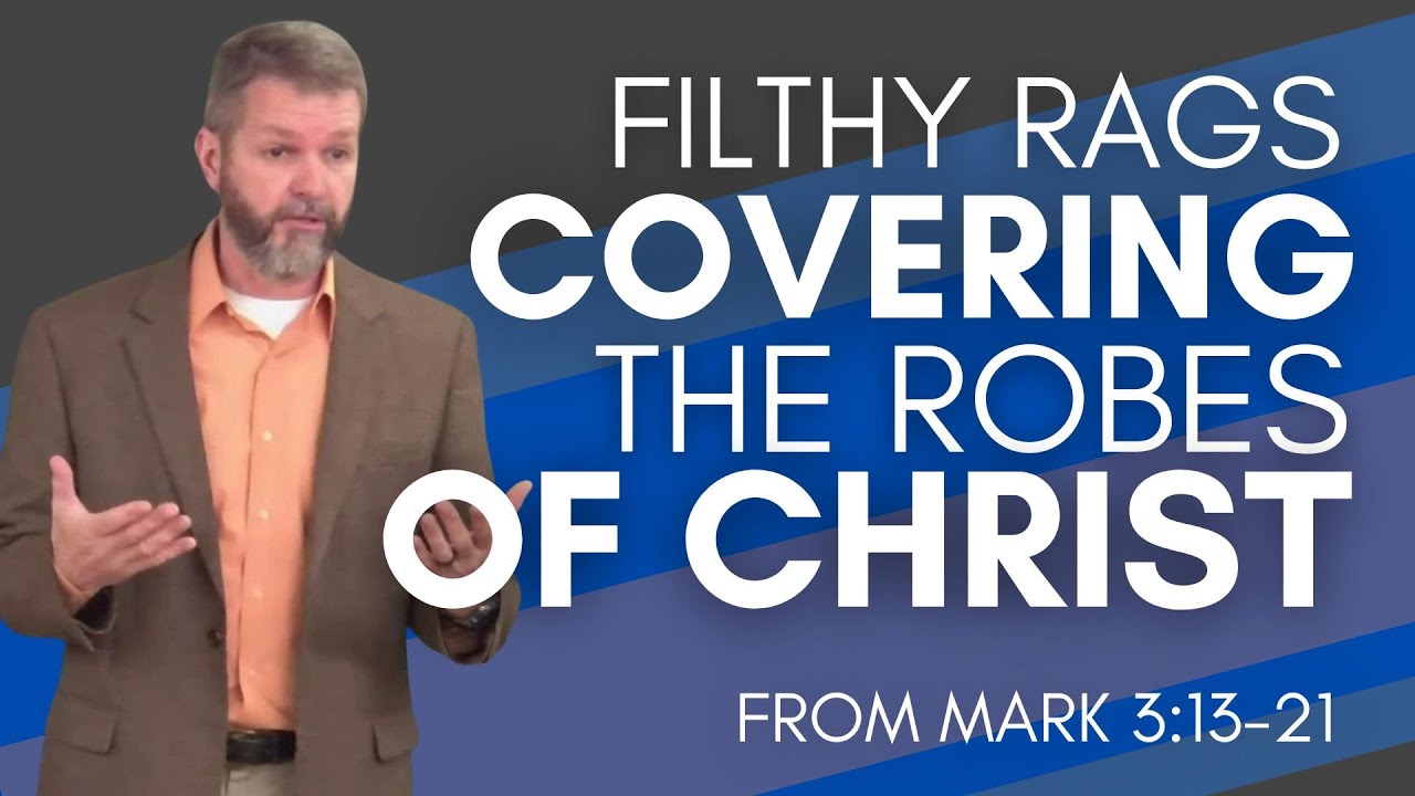 Filthy Rags Covering the Robe of Christ (from Mark 3:13-21) - YouTube