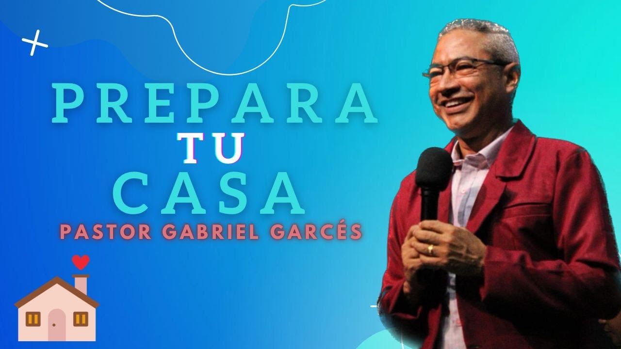 PREPARA TU CASA | Pastor Gabriel Garcés | Prédicas Casa de Dios La ...