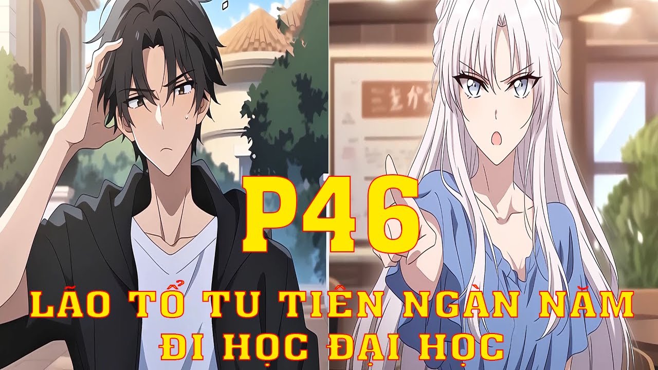 ANH VỐN LÀ LÃO TỔ ĐÃ TU TIÊN CẢ NGHÌN NĂM NHƯNG DUYÊN SỐ ĐƯA ĐẨY VỀ TRÁI ĐẤT HỌC ĐẠI HỌC | P46 ...