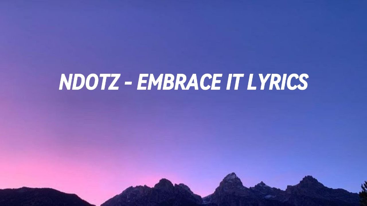 Ndotz Embrace It lyrics - YouTube