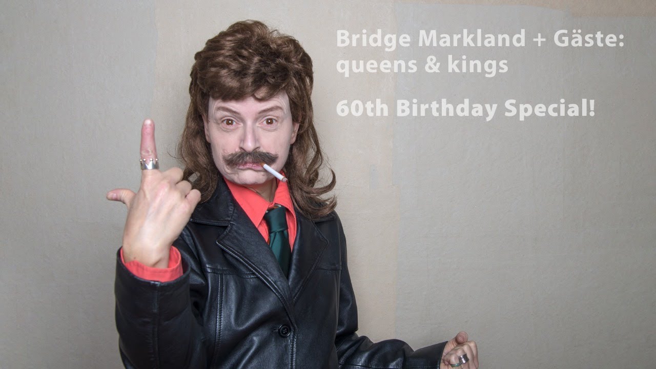 Bridge Markland + Gäste: queens & kings – 60th Birthday Special! - YouTube
