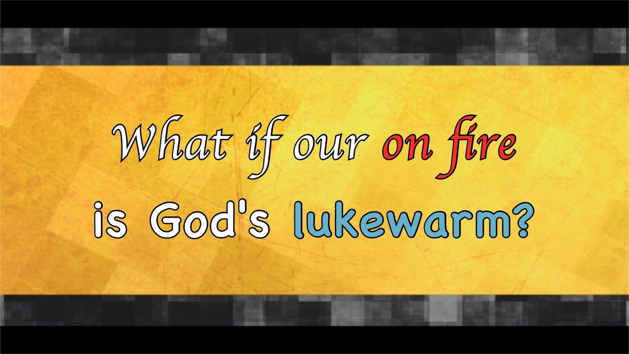 What If Our On Fire Is God s Luke Warm YouTube what-if-our-on-fire-is-god-s-luke-warm-youtube