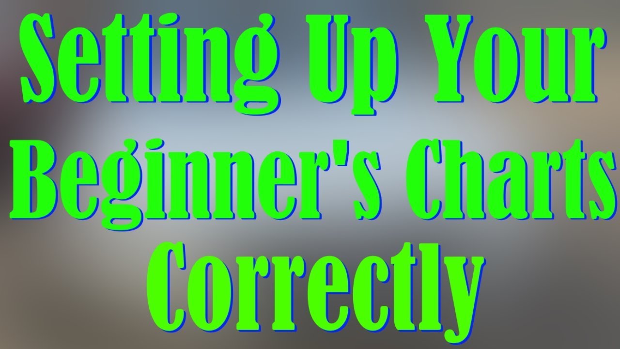 How to setup up your beginner's charts correctly - IMPORTANT: Start by ...
