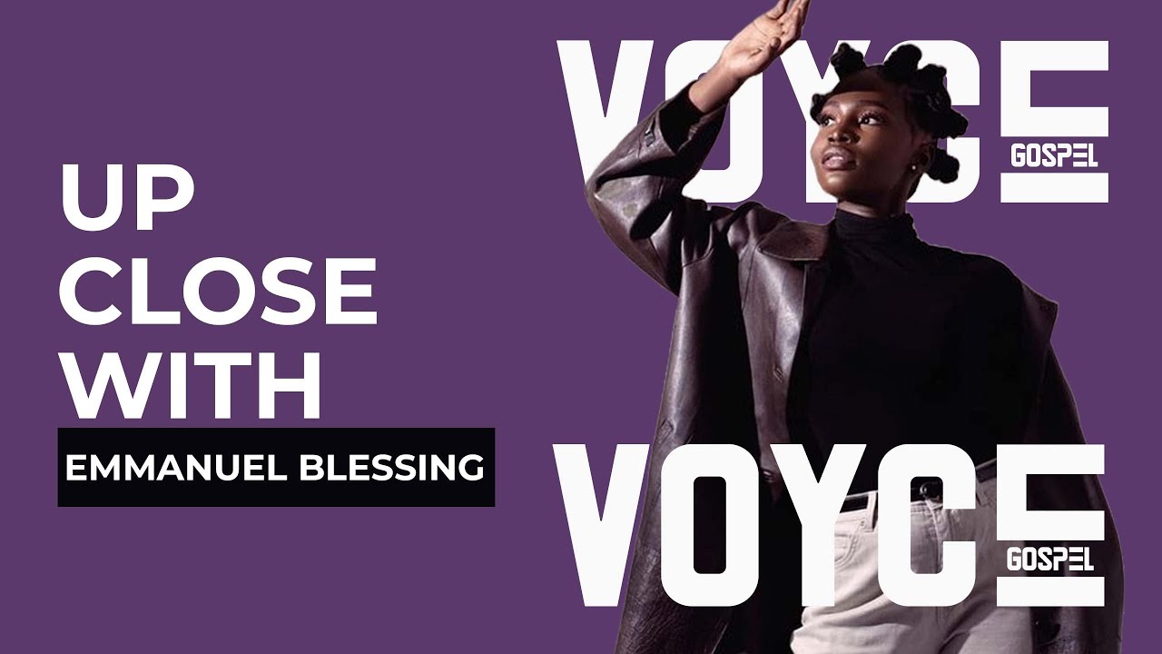 Up close With Emmanuel Blessing I Voyce Gospel - YouTube
