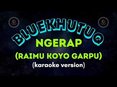BLUEKHUTUQ - NGERAP (Raimu Koyo Garpu) _KARAOKE VERSION_