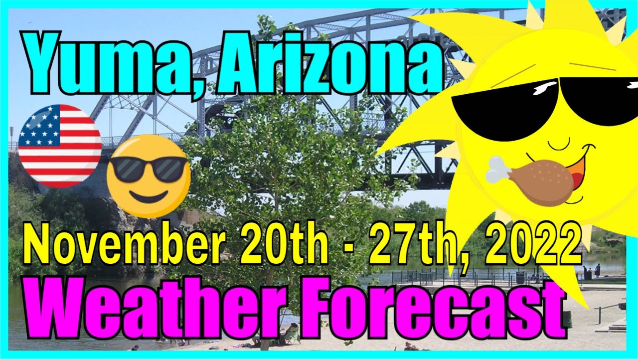 Yuma Arizona Weather Forecast November 20th - 27th, 2022 - YouTube