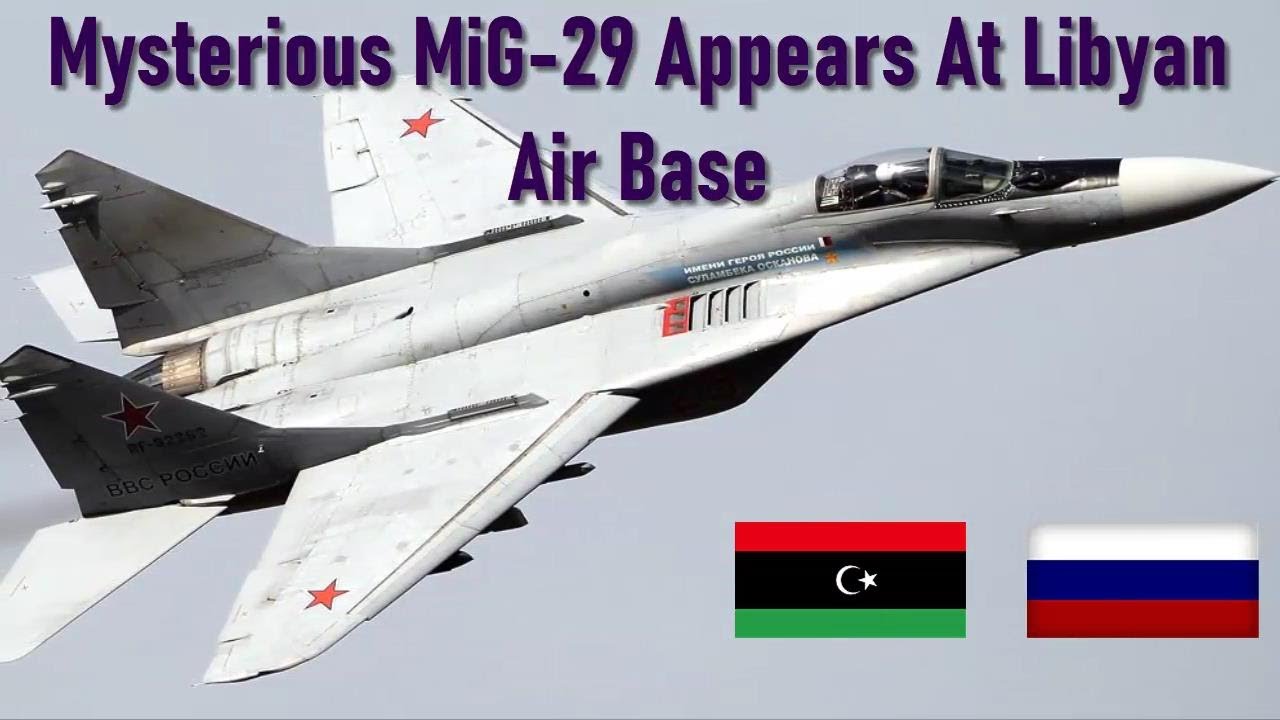 Mysterious MiG 29 Fighter Appears At Libyan Air Base Held By Russian ...
