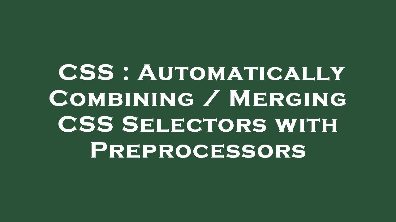 Css Automatically Combining Merging Css Selectors With 8443
