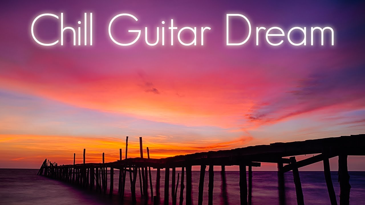Chill Guitar Dream | Smooth Jazz & Chillout Music for Relaxation ...