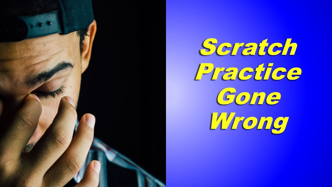 Scratch Practice Gone Wrong - YouTube